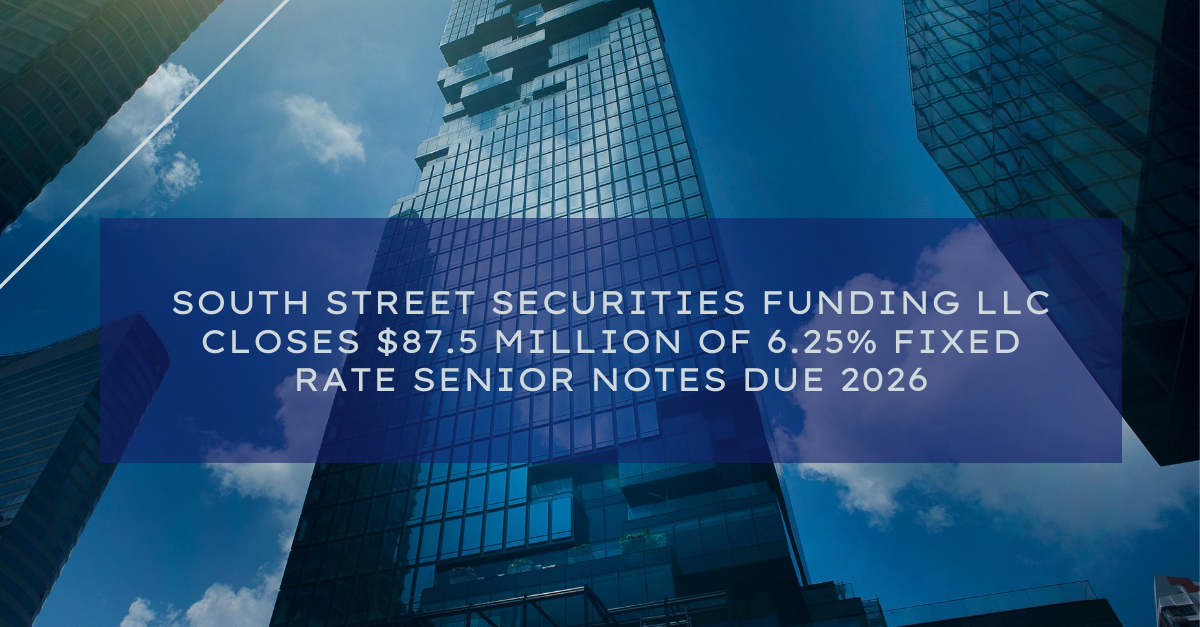 South Street Securities Funding Llc Closes 87 5 Million Of 6 25 Fixed